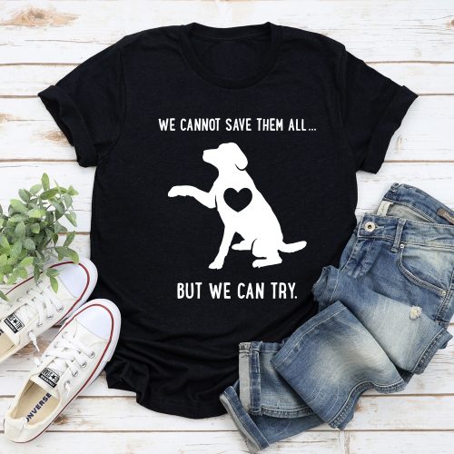 We Cannot Save Them All.. But We Can Try - Dogs Standard Tee Black ...