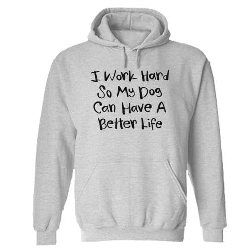 I Work Hard So My Dog Can Have A Better Life Hoodie Heather Grey ...
