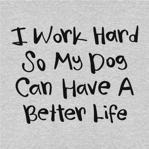 I Work Hard So My Dog Can Have A Better Life Hoodie Heather Grey ...